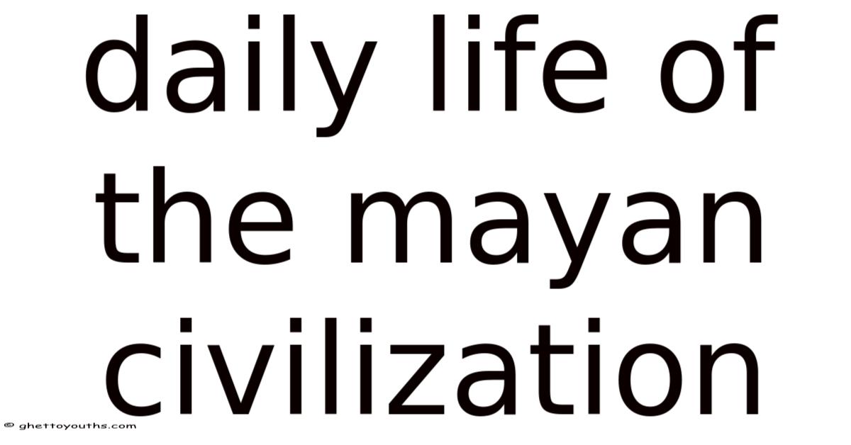 Daily Life Of The Mayan Civilization