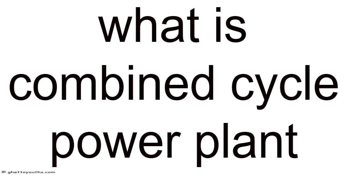 What Is Combined Cycle Power Plant