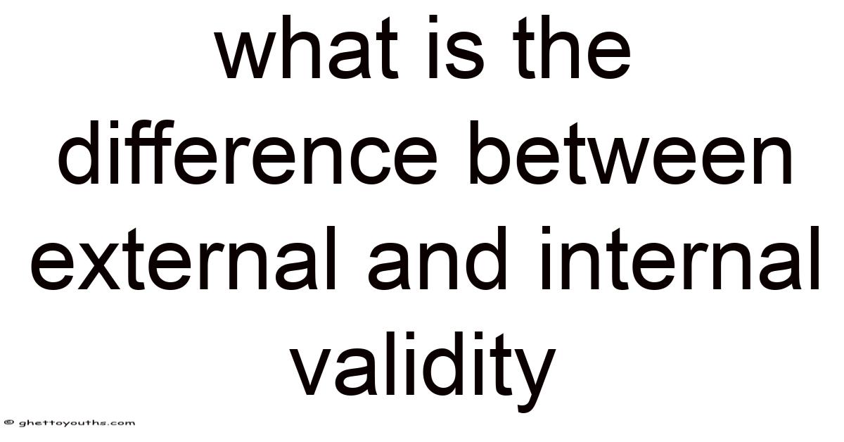 What Is The Difference Between External And Internal Validity